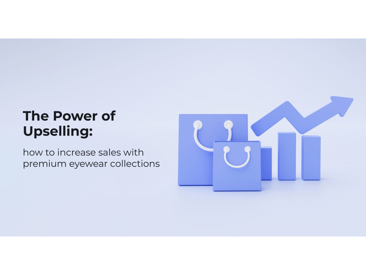 The Power of Upselling: How to Increase Sales with Premium Eyewear Collections